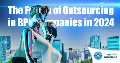 The Future of Outsourcing in BPO Companies in 2024 | Magellan Solutions